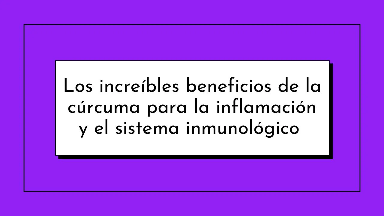 Beneficios de la cúrcuma: inflamación y sistema inmunológico